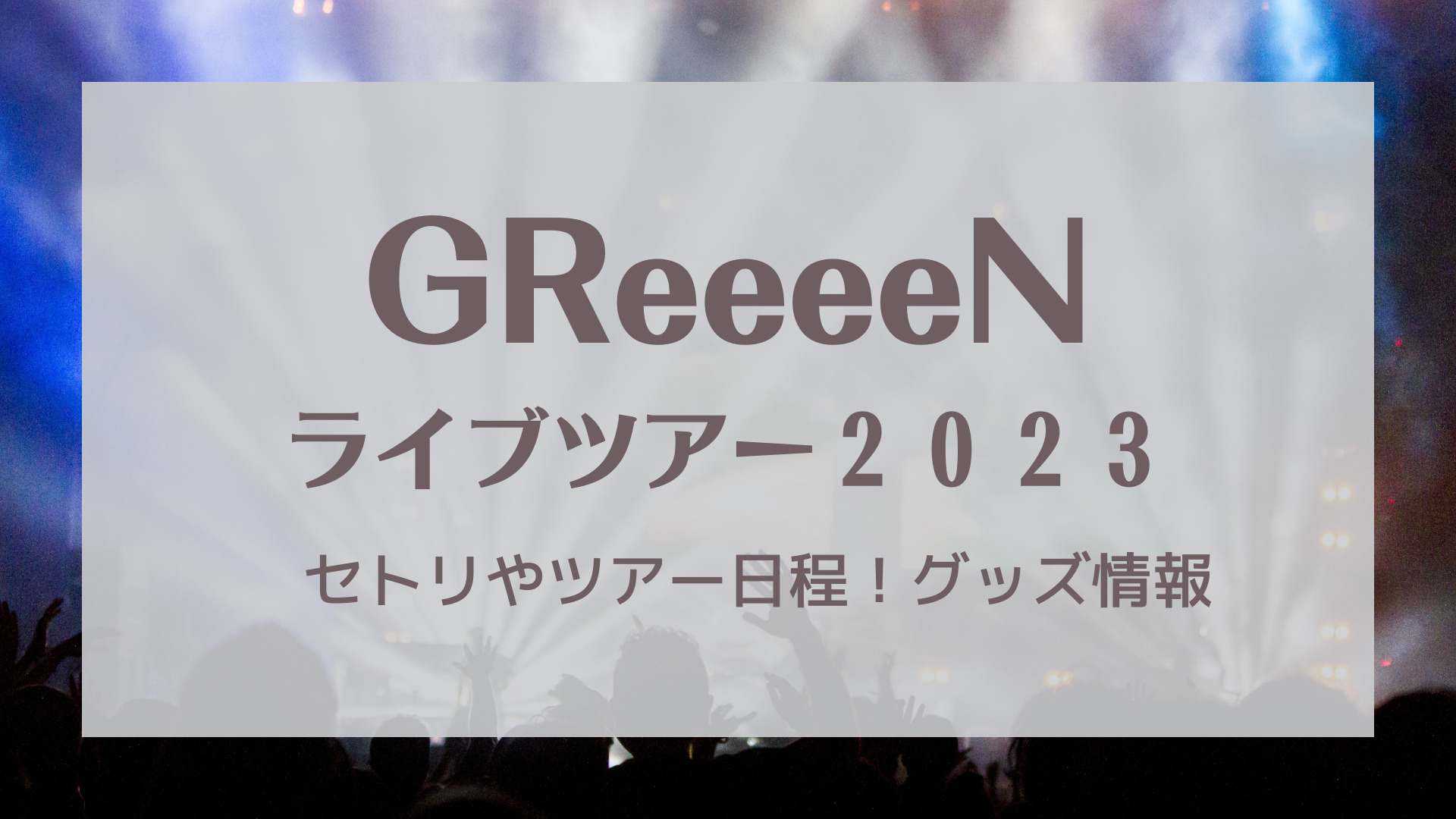 GReeeeN（グリーン）ライブ2023全セトリ(曲順)！日程やグッズ情報｜KARIN塔